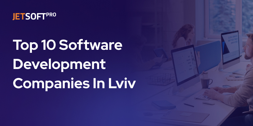 How To Choose a Software Development Company in Lviv? - JetSoftPro | Custom Technology Solutions ...