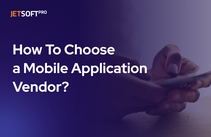How To Choose a Mobile Application Vendor and Not Fail? - JetSoftPro ...