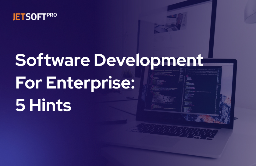 Software Development For Enterprise: 5 Hints - JetSoftPro | Custom Technology Solutions ...