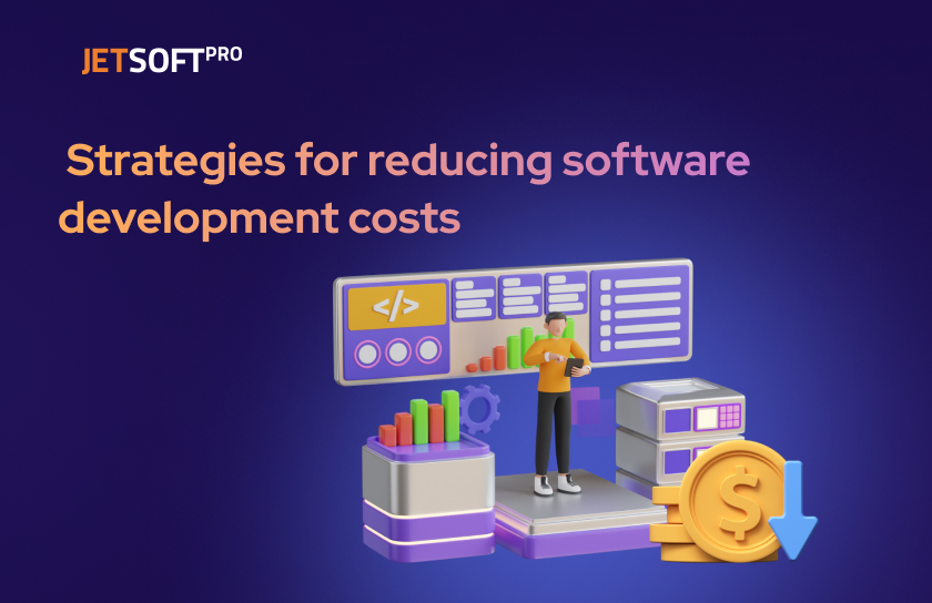 Strategies for reducing software development costs - JetSoftPro | Custom Technology Solutions ...